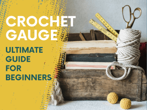 Crochet Gauge: Everything You Need to Know